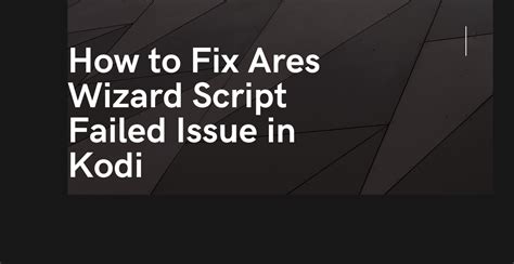 How To Fix Ares Wizard Script Failed Issue In Kodi