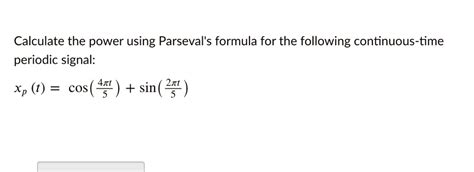Solved Calculate The Power Using Parsevals Formula For The Following Continuous Time Periodic