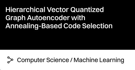 Hierarchical Vector Quantized Graph Autoencoder With Annealing Based