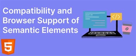 Discuss The Compatibility Of Html5 Semantic Elements With Different Web