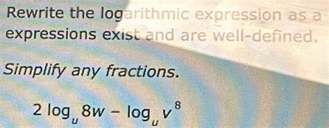 solved rewrite the logarithmic expression as a expressions exist and are well defined simplify