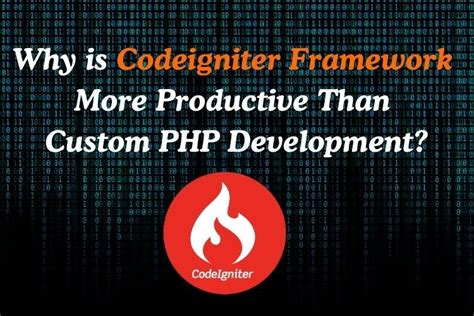 Why Is Codeigniter Framework More Productive Than Custom Php Development