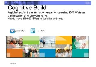 Cognitive Build A Global Social Transformation Experience Using IBM Watson Gamification And