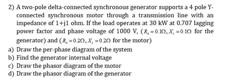 [get Answer] 2 A Two Pole Delta Connected Synchronous Generator Supports A 4 Pole Y Connected
