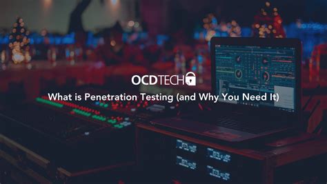 What Is Penetration Testing And Why You Need It Ocd Tech