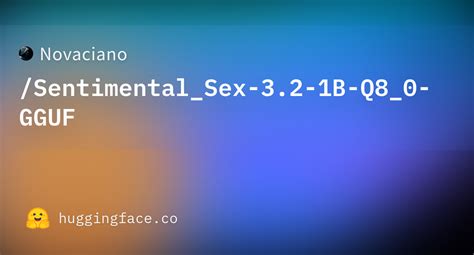 Novacianosentimentalsex 32 1b Q80 Gguf · Hugging Face