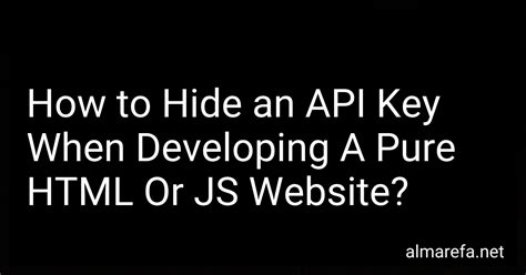 How To Hide An Api Key When Developing A Pure Html Or Js Website In 2025