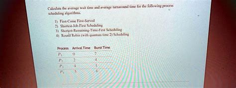 Solved Calculate The Average Wait Time And Average Turnaround Time For The Following Process