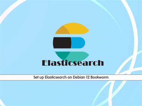 Set Up Elasticsearch On Debian 12 Bookworm Comprehensive Guide