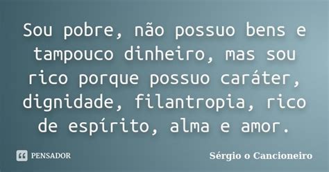 Sou Pobre Não Possuo Bens E Tampouco Sérgio O Cancioneiro Pensador