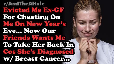 Evicted Exgf For Cheating On New Years Eve Now She Begs Me Take Her Back In Cos She Has Cancer