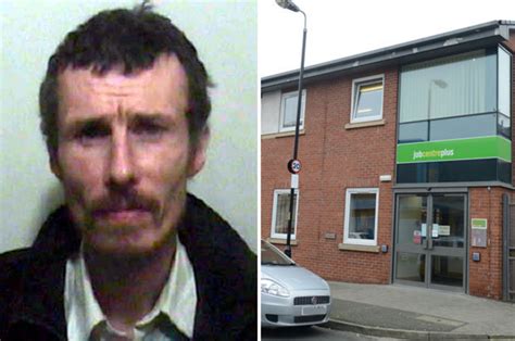 Lazy Slob Threatened To Torch Job Centre After Being Told To Get Work Daily Star