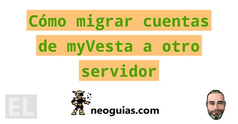 C Mo Migrar Cuentas De Myvesta A Otro Servidor Neoguias