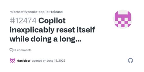 Copilot Inexplicably Reset Itself While Doing A Long Running Command · Issue 12474 · Microsoft