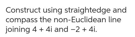 Answered Construct Using Straightedge And Compass The Non Euclidean