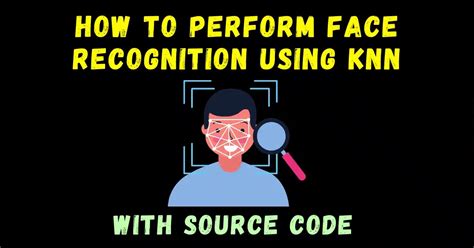 How To Perform Face Recognition Using Knn With Source Code Interesting Project 2025