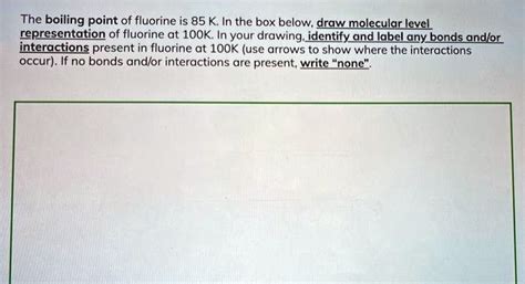 The Boiling Point Of Fluorine Is 85 K In The Box Below Draw Molecular