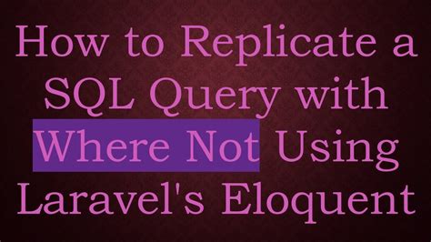 How To Replicate A Sql Query With Where Not Using Laravels Eloquent Youtube