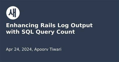 Enhancing Rails Log Output With Sql Query Count Rruby