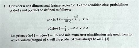 1 Consider A One Dimensional Feature Vector X Let The Condition