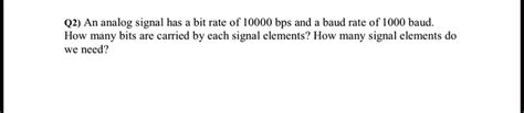 Solved Q2 An Analog Signal Has A Bit Rate Of 10000 Bps And A Baud Rate Of 1000 Baud How Many