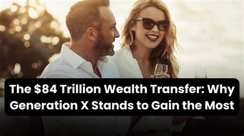 The 84 Trillion Wealth Transfer Why Generation X Stands To Gain The Most