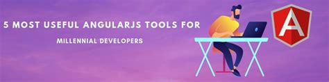 5 Most Useful Angularjs Tools For Millennial Developers By Steffy