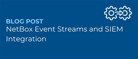 Revolutionizing Netsecops Netbox Event Streams And Siem Integration