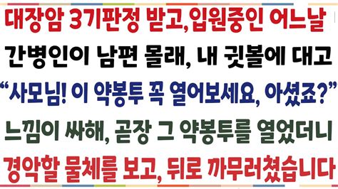 반전신청사연대장암3기 판정받고 입원중인 어느날 간병이 남퍈몰래 귓속말을 하는데 사모님 이 약봉투 꼭 열어보십시요 간병이 퇴근하며 준 봉투를 신청사연 사이다썰 사연