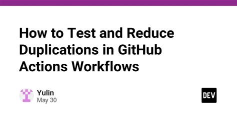 How To Test And Reduce Duplications In Github Actions Workflows Dev