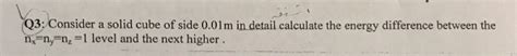 Solved Q Consider A Solid Cube Of Side M In Detail Chegg
