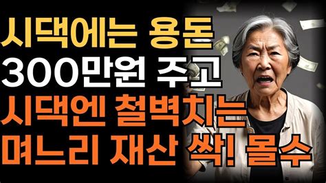 집사주고 혼수해줬더니 친정엄마 불러서 용돈 300만원 주고 시댁에는 철벽치는 며느리 재산 싹 정리해버린 어머니의 사연 인생 사연 오디오북 Youtube
