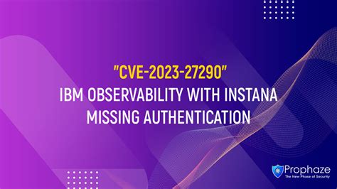 Cve 2023 27290 Ibm Observability With Instana Missing Authentication Prophaze