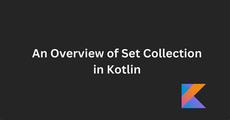 An Overview Of Set Collection In Kotlin By Ajay Medium