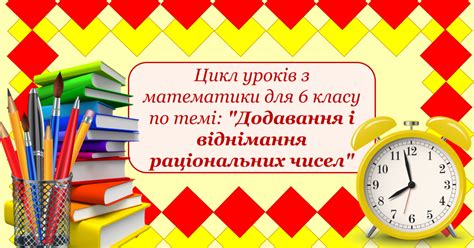 Цикл уроків з математики для 6 класу по темі Додавання і віднімання раціональних чисел