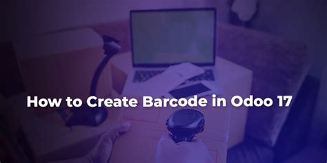 How To Create Barcode In Odoo 17