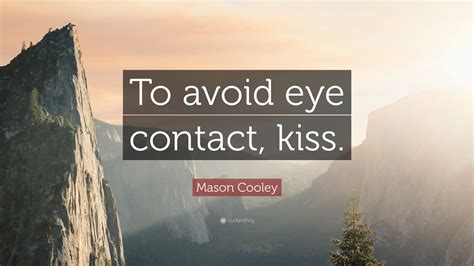 Mason Cooley Quote “to Avoid Eye Contact Kiss”