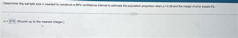 solved determine the sample size n needed to construct a 99
