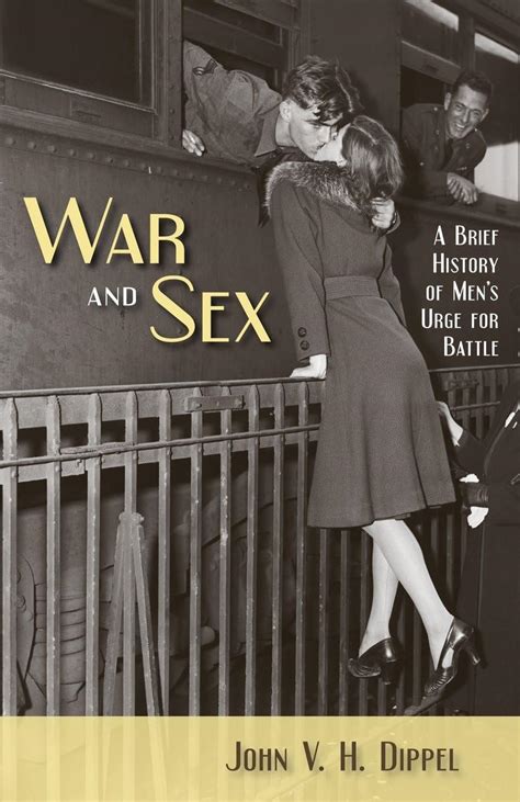 War And Sex A Brief History Of Men S Urge For Battle Dippel John V H Amazon