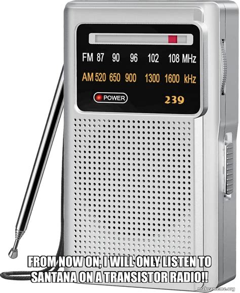 From Now On I Will Only Listen To Santana On A Transistor Radio Meme