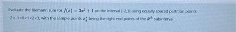 Solved Evaluate The Riemann Sum For Fx3x21 On The