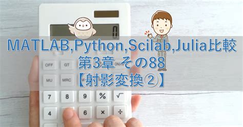 Matlabpythonscilabjulia比較 第3章 その88【射影変換②】 シミュレーションの世界に引きこもる部屋