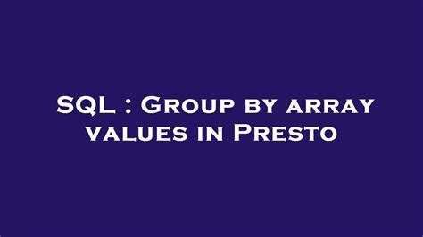 Sql Group By Array Values In Presto Youtube