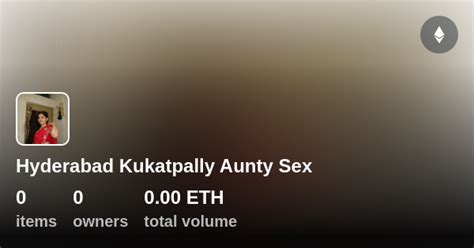 Hyderabad Kukatpally Aunty Sex Collection Opensea
