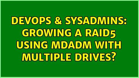 Devops And Sysadmins Growing A Raid5 Using Mdadm With Multiple Drives