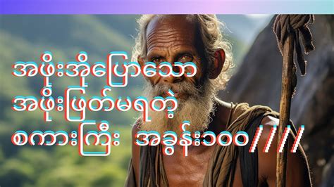 အဖိုးကြီးပြောသော မှတ်သားဖွယ်ရာ စကားကြီးအခွန်း၁၀၀ Youtube