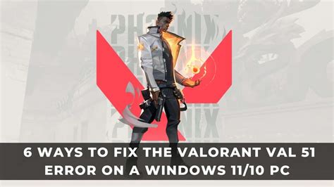 6 Ways To Fix The Valorant VAL 51 Error On A Windows 11 10 PC KeenGamer