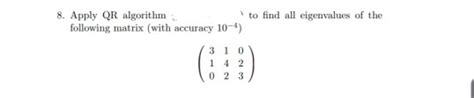 Solved 8 Apply Qr Algorithm Following Matrix With Accuracy