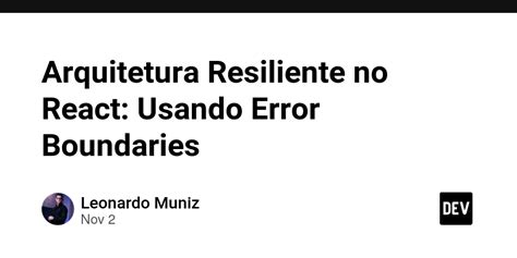 Arquitetura Resiliente No React Usando Error Boundaries Dev Community