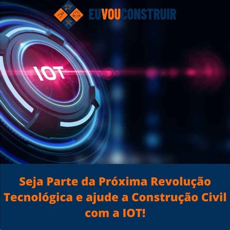 Com A Iot E Avance Junto Com A Construção Civil Nas Obras